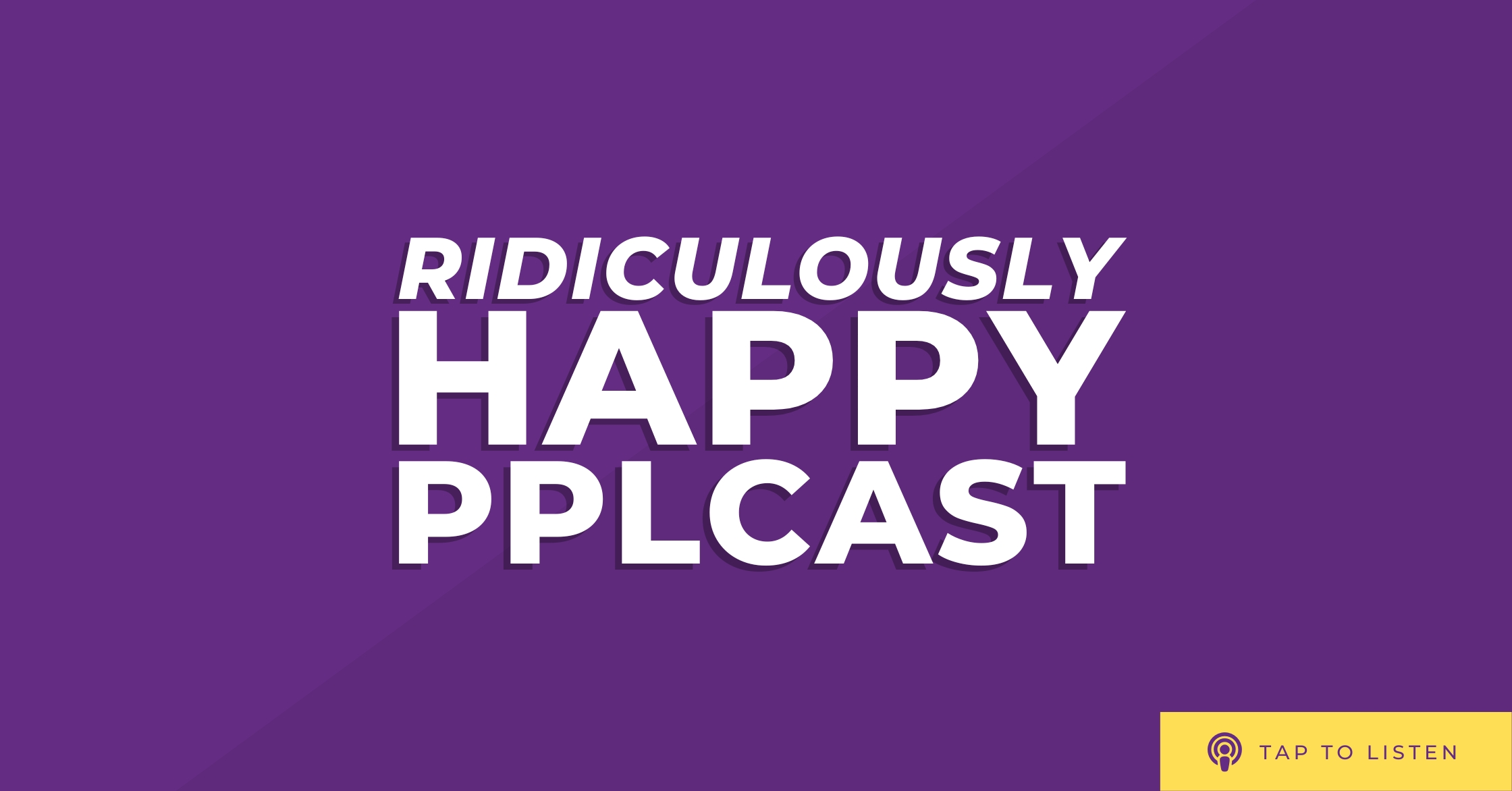 Ridiculously Happy Pplcast